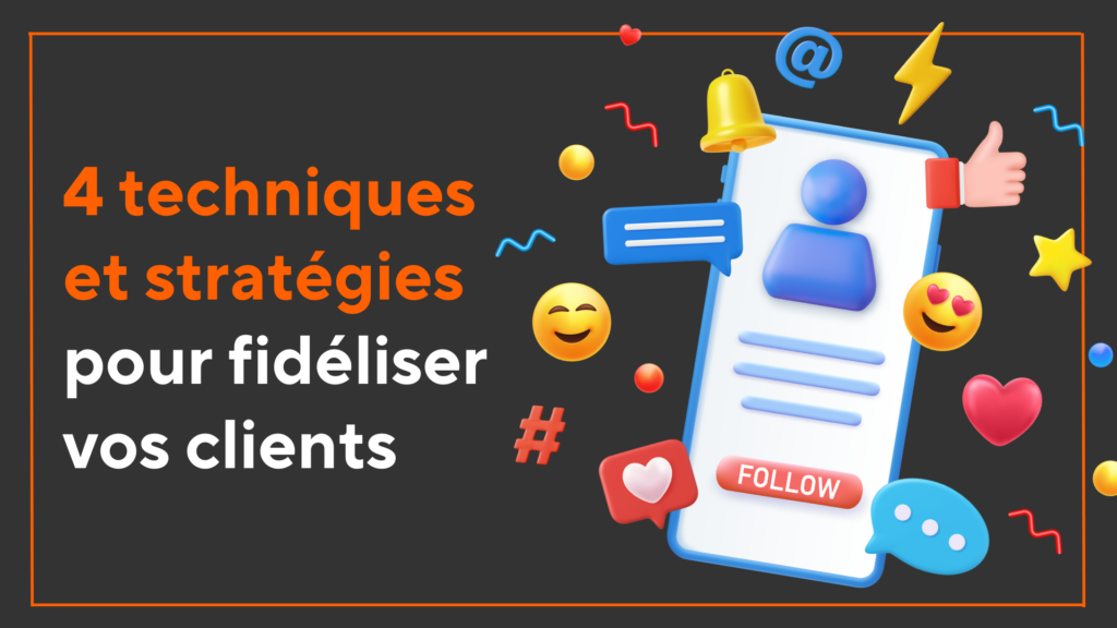 Top 4 des techniques et stratégies pour fidéliser vos clients